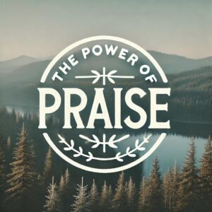 The Power of Praise - Moment by Moment